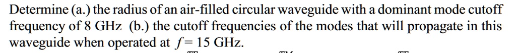 Determine A The Radius Of An Air Filled Circular Waveguide With A Dominant Mode Cutoff