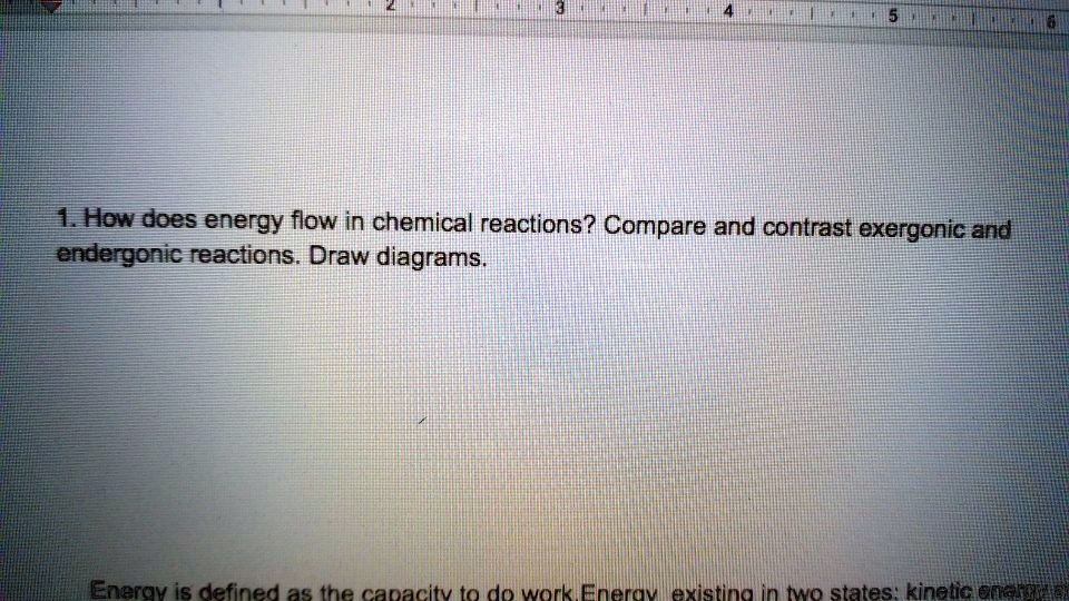 SOLVED: How does energy flow in chemical reactions? Compare and contrast exergonic and ...