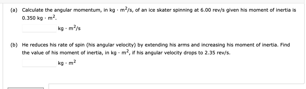 (a) Calculate the angular momentum, in kg ·m^2/s, of an ice skater spinning at 6.00 rev/s given ...