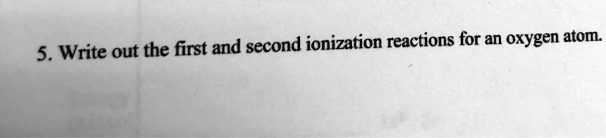 SOLVED: Write out the first and second ionization reactions for an ... SOLVED: Write out the first and second ionization reactions for an ...