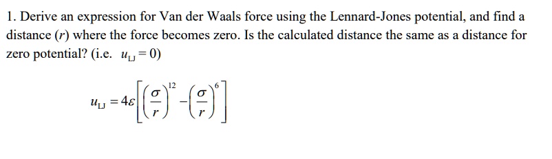 1. Derive an expression for Van der Waals force using the Lennard-Jones ...