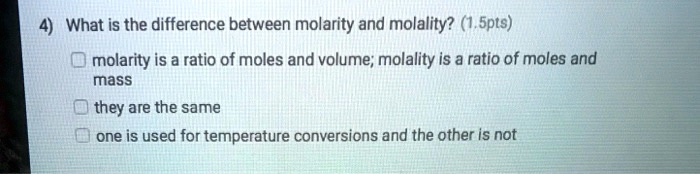 Solved What Is The Difference Between Molarity And Molality Molarity Is A Ratio Of Moles And