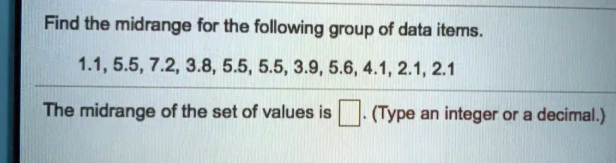 SOLVED: Find the midrange for the following group of data items. 1.1,5.5,7.2, 3.8, 5.5, 5.5,3.9 ...