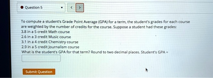 SOLVED: Compute student's Grade Point Average (GPA) for the term; the ...