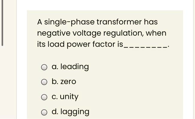SOLVED: A single-phase transformer has negative voltage regulation when its load power factor is ...
