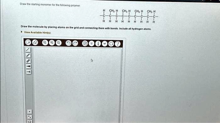 Draw the starting monomer for the following polymer HCHH CH3H CH3H CH3H ...