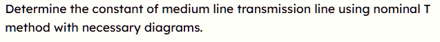 SOLVED: Determine the constant of medium line transmission line using ...