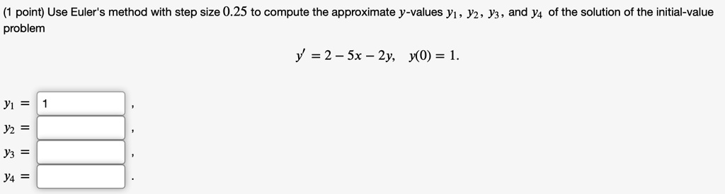 SOLVED: (1 point) Use Euler's method with step size 0.25 to compute the ...