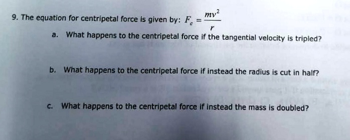 SOLVED: 9. The equation for centripetal force is given by: F What ...
