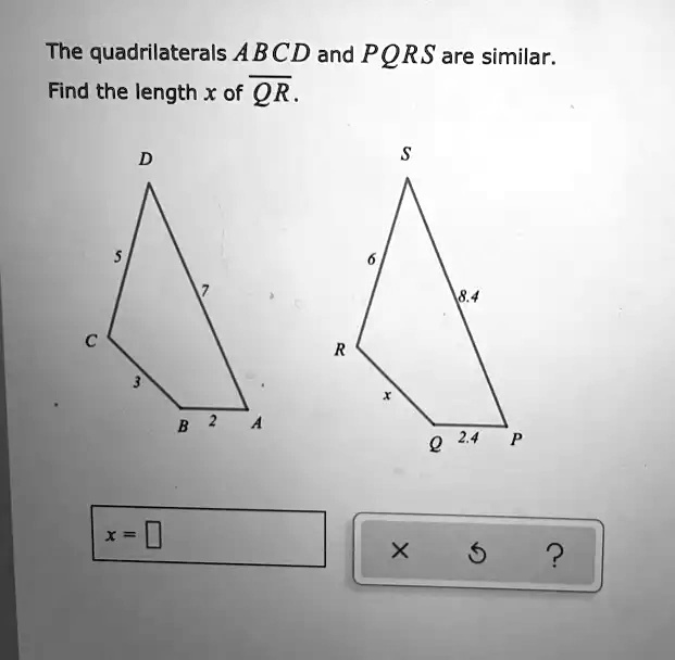 SOLVED: The quadrilaterals ABCD and PQRS are similar, Find the length x ...