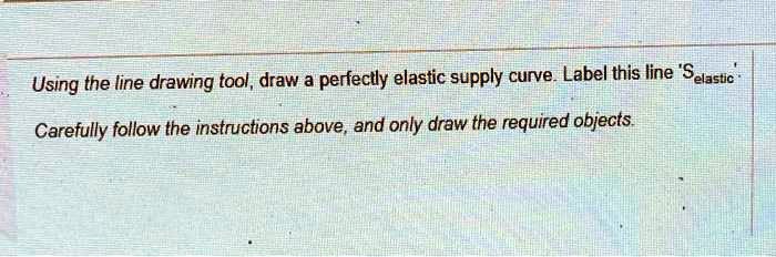 SOLVED: Using the line drawing tool, draw a perfectly elastic supply ...