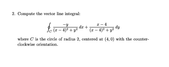 SOLVED: Compute the vector line integral: dx + ( - 4)2 + y2 I - 4)2 ...