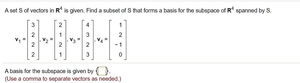 SOLVED: A set of vectors in R4 is given. Find a subset of S that forms a basis for the subspace ...