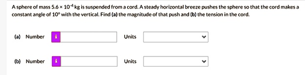 A sphere of mass 5.6 × 10^-4 kg is suspended from a cord. A steady horizontal breeze pushes the ...