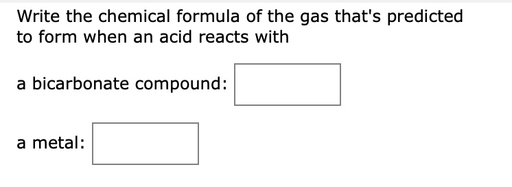 SOLVED: Write the chemical formula of the gas that's predicted to form ...