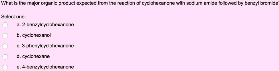 SOLVED: What is the major organic product expected from the reaction of cyclohexanone with ...