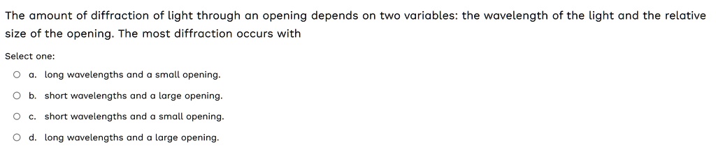 the amount of diffraction of light through an opening depends on two ...