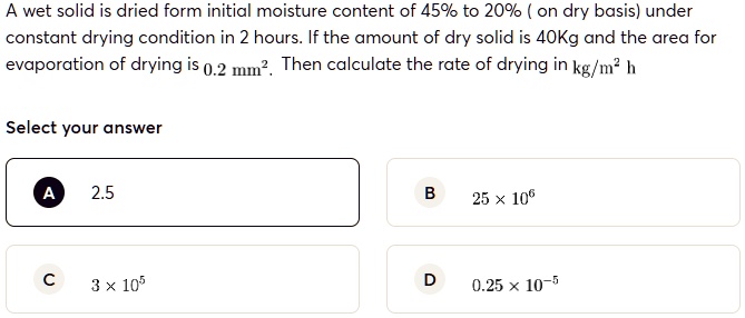 a wet solid is dried form initial moisture content of 45 to 20o on dry ...