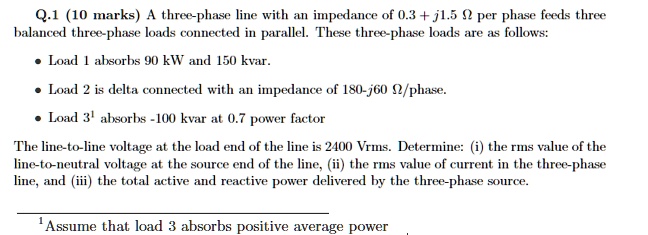 SOLVED: A three-phase line with an impedance of 0.3 + j1.5 per phase feeds three balanced three ...