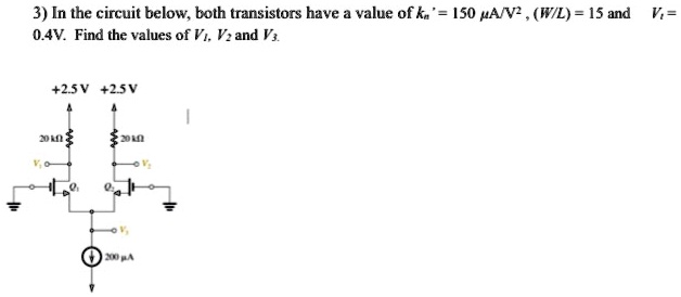 SOLVED: 3In the circuit below,both transistors have a value of k'=150A/V2W/L=15and V= 0.4V.Find ...