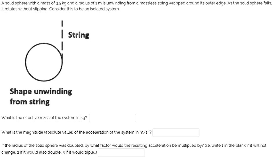 a solid sphere with mass 0f 35kg and radius of 1 m is unwinding from massless string wrapped ...