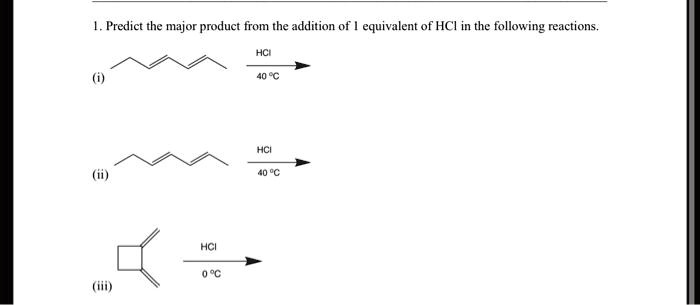 1. Predict the major product from the addition of 1 equivalent of HCl in the following reactions ...