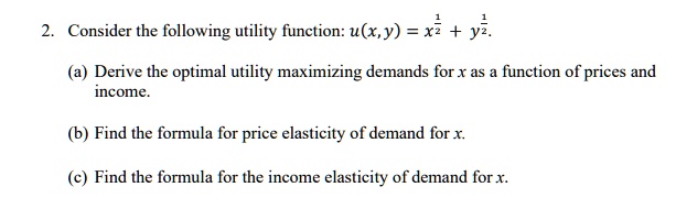 SOLVED: Consider the following utility function: u(x,y) = xi + y. Derive the optimal utility ...