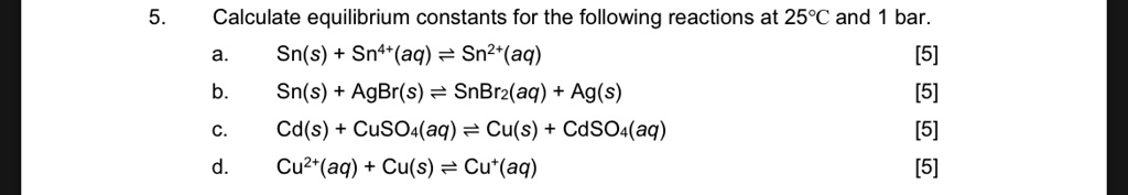 SOLVED: Calculate equilibrium constants for the following reactions at 25°C and 1 bar. 5 ...