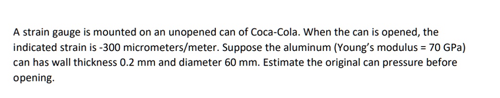 A strain gauge is mounted on an unopened can of Coca-Cola. When the can ...