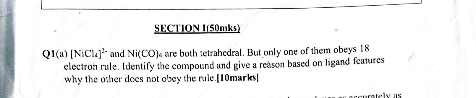 SECTION I(50mks) Q1(a) [NiCl4]^2- and Ni(CO)4 are both tetrahedral. But ...