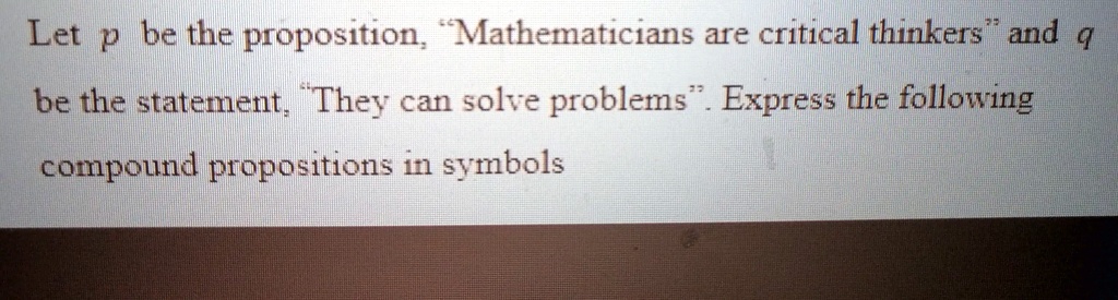 SOLVED: Let p be the proposition: "Mathematicians are critical thinkers," and let q be the ...