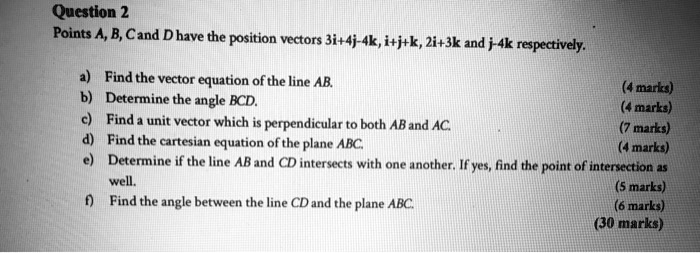 Question 2 Points A, B, C and D have the position vectors 3i+4j-4k, i+j+k, 2i+3k and j-4k ...