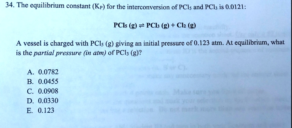 SOLVED: 34. The equilibrium constant (Kp) for the interconversion of PCl5 and PCl3 is 0.0121 ...