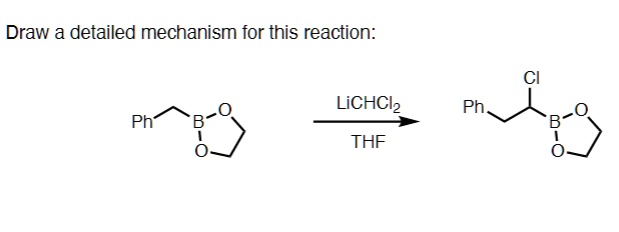 Draw a detailed mechanism for this reaction: Cl LiCHCl2 Ph Ph B THF B O O