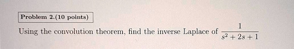Problem 2.(10 points) Using the convolution theorem find the inverse Laplace of 82 + 2s + 1