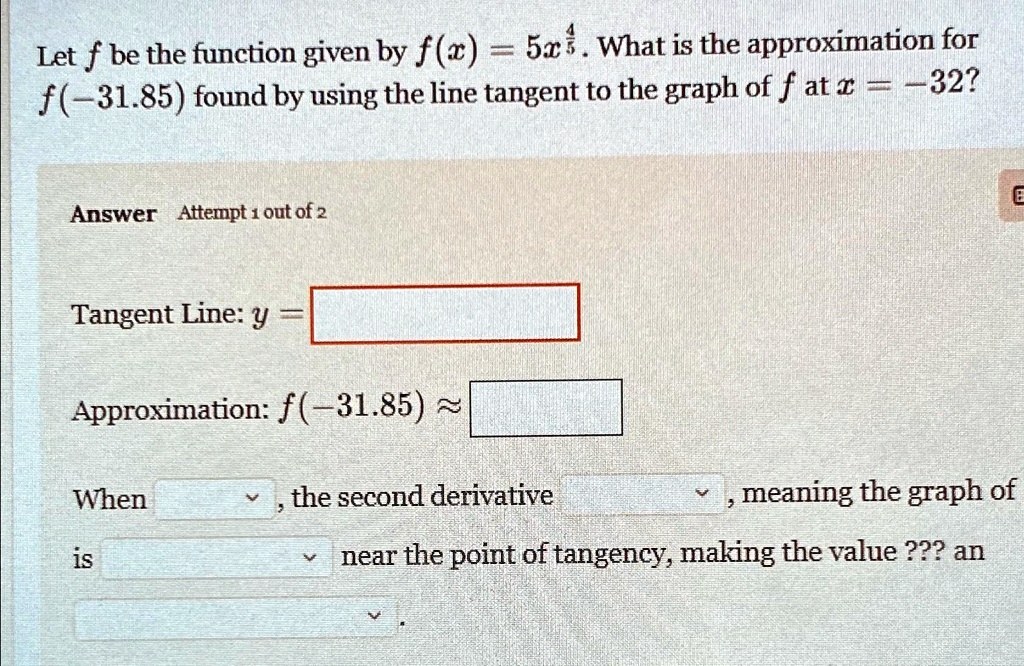 Let f be the function given by f(x) = 5x^(4)/(5). What is the approximation for f(-31.85) found ...