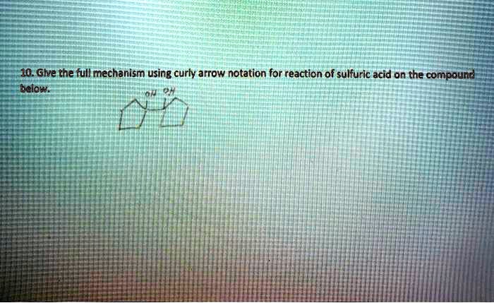 SOLVED:J0. Give the full mechanism using curly arrow notation for reaction of sulfuric acid on ...