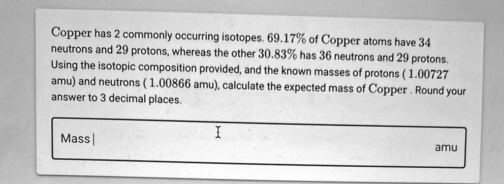 copper has 2 commonly occurring isotopes 6917 of copper atoms have 34 ...