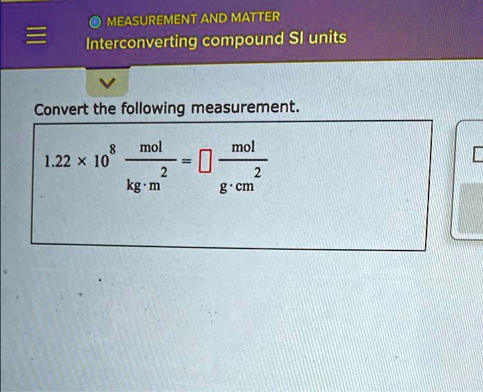 SOLVED: MEASUREMENT AND MATTER Interconverting compound Sl units ... SOLVED: MEASUREMENT AND MATTER Interconverting compound Sl units ...
