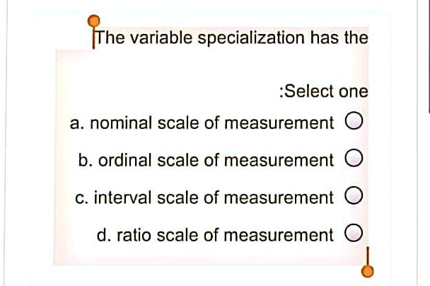 The variable specialization has the :Select one a. nominal...