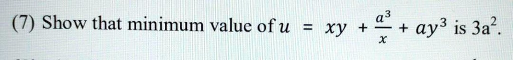(7) Show that minimum value of u = xy + (a^3)/(x) + ay^3 is 3a^2.