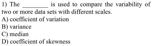 SOLVED: 1) The is used to compare the variability of two Or more data ...