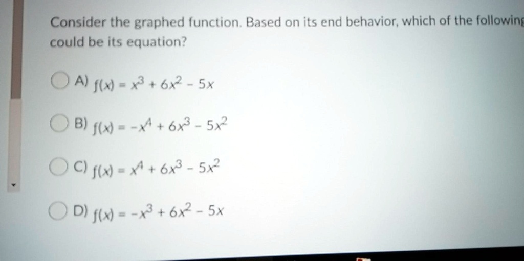 consider the graphed function based on its end behavior which of the following could be its ...