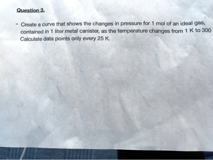 SOLVED: Question 3 Create a curve that shows the changes in pressure for mol of an ideal gas ...
