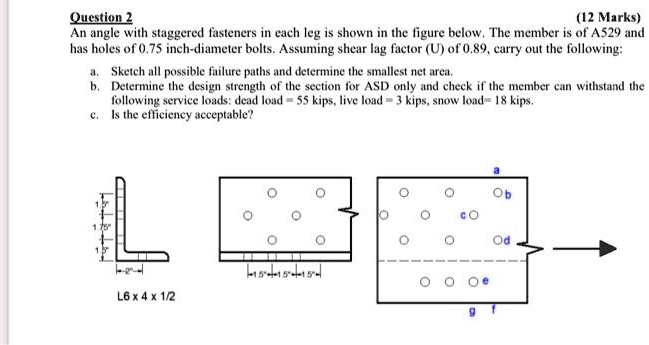 Question 2 (12 Marks) An angle with staggered fasteners in each leg is ...