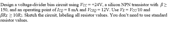 SOLVED: Design a voltage-divider bias circuit using Vcc = +24V, a silicon NPN transistor with Î² ...