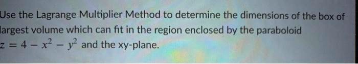 SOLVED: Use the Lagrange Multiplier Method to determine the dimensions of the box of largest ...
