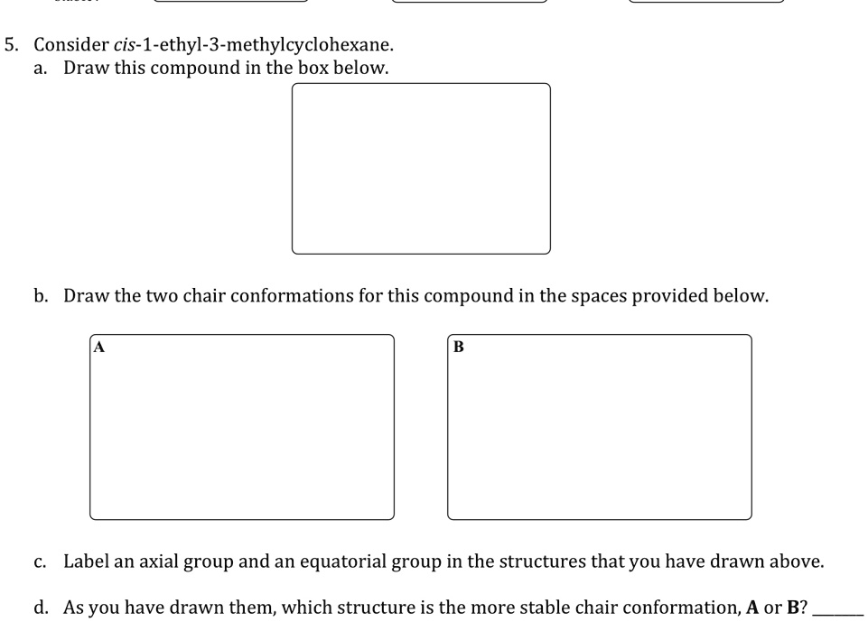 5 consider cis 1 ethyl 3 methylcyclohexane a draw this compound in the box below b draw the two ...
