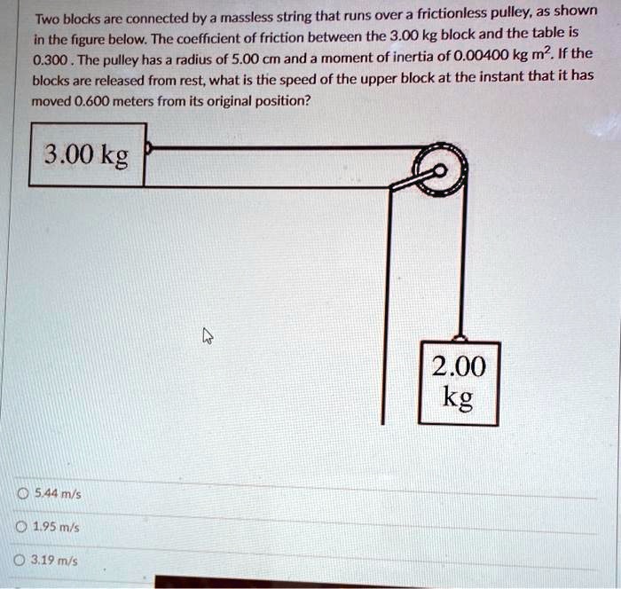 SOLVED: Two blocks are connected by a massless string that runs over a frictionless pulley, as ...