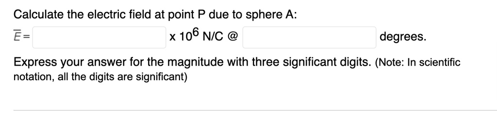 SOLVED: Calculate the electric field at point P due to sphere A: x 106 ...